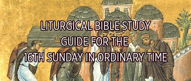 Liturgical Bible Study for the 16th Sunday in Ordinary time ...